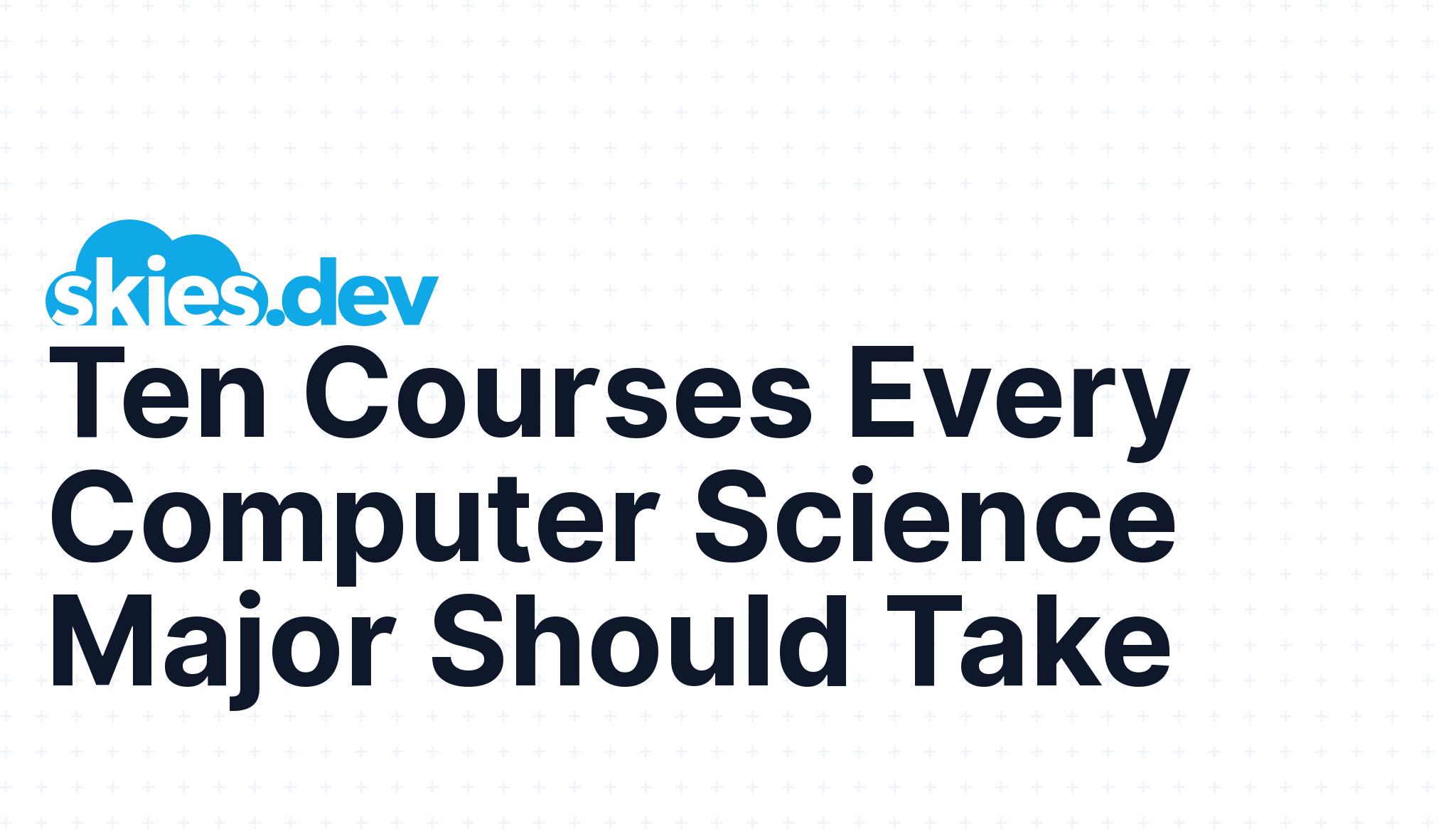 Ten Courses Every Computer Science Major Should Take